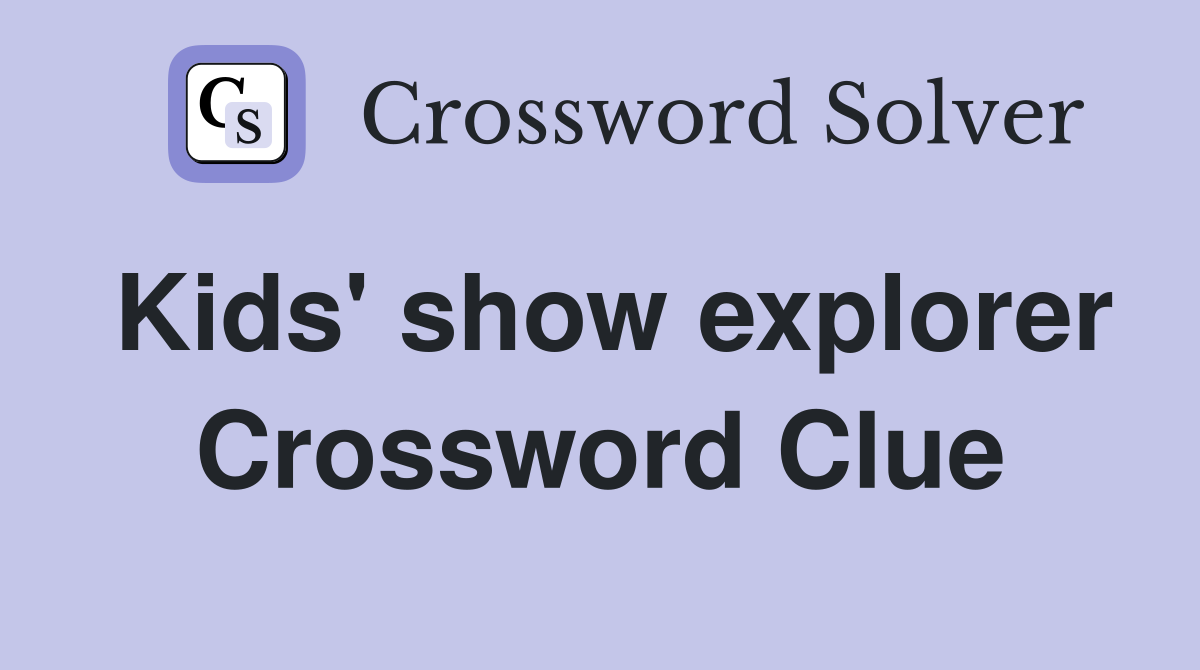 Kids Show Explorer Crossword Clue Answers Crossword Solver
